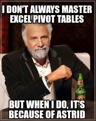 Meme Creator - Funny I don't always master excel pivot tables But when ...