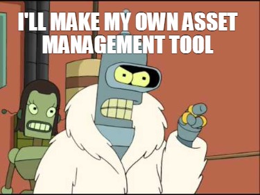 Meme Creator - Funny I'll make my own asset management tool Meme ...