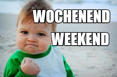 Meme Creator - Funny Wochenend Weekend Meme Generator at MemeCreator.org!