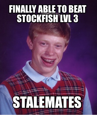Meme Creator - Funny Finally able to beat stockfish lvl 3 Stalemates ...