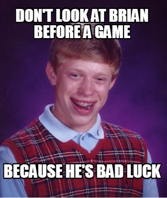Meme Creator - Funny don't look at Brian before a game Because he's bad ...