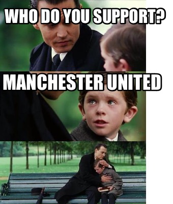 Meme Creator - Funny Who do you support? Manchester United Meme ...