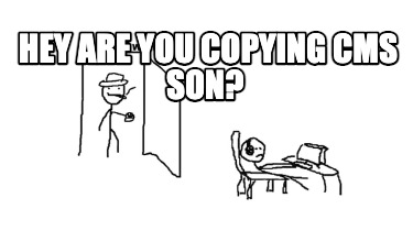 Meme Creator - Funny Hey are you copying CMS son? Meme Generator at ...