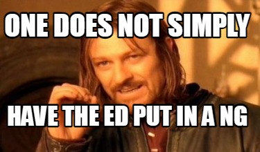 Meme Creator - Funny One does not simply have the ED put in a NG Meme ...