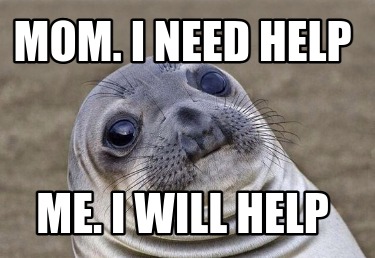 Meme Creator - Funny Mom. I need help Me. I will help Meme Generator at ...