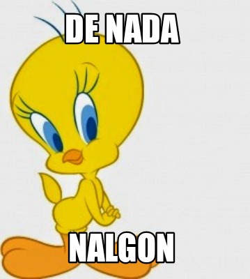 Meme Creator - Funny De nada Nalgon Meme Generator at MemeCreator.org!