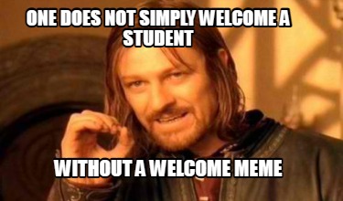 Meme Creator - Funny one does not simply welcome a student without a ...