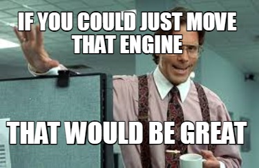 Meme Creator - Funny If you could just move that engine that would be ...