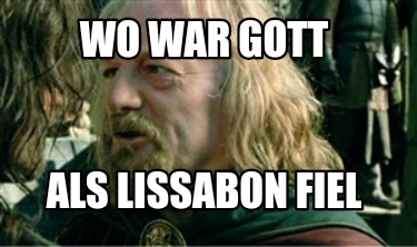 Meme Creator - Funny Wo war gott Als lissabon fiel Meme Generator at ...