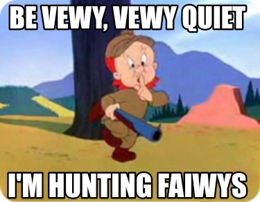 Meme Creator - Funny Be vewy, vewy quiet I'm hunting faiwys Meme ...