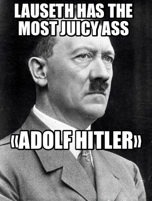 Meme Creator - Funny Lauseth has the most juicy ass «Adolf hitler» Meme ...