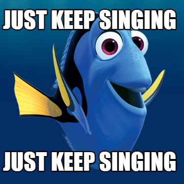 Meme Creator - Funny Just Keep Singing Just Keep Singing Meme Generator ...