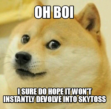 Meme Creator - Funny Oh boi I sure do hope it won't instantly devolve ...