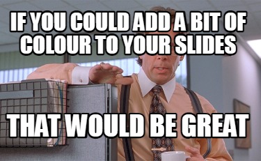 Meme Creator - Funny If you could add a bit of colour to your slides ...