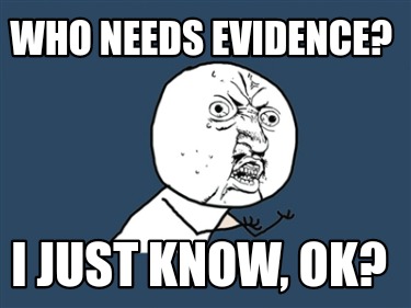 Meme Creator - Funny Who needs evidence? I just know, OK? Meme ...