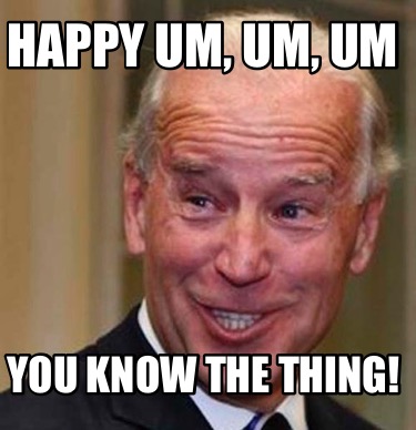 Meme Creator - Funny Happy Um, Um, Um You know the thing! Meme ...