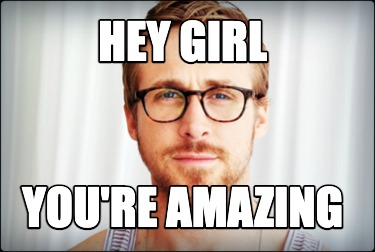 Meme Creator - Funny Hey girl you're amazing Meme Generator at ...