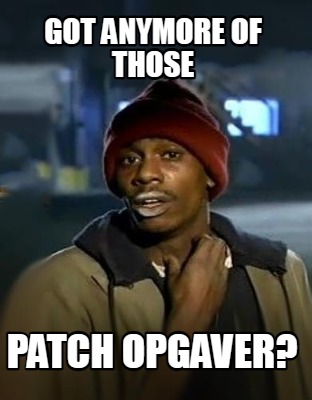 Meme Creator - Funny Got anymore of those patch opgaver? Meme Generator ...