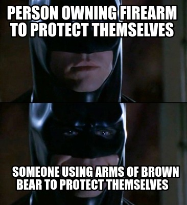 Meme Creator - Funny Person owning firearm to protect themselves ...