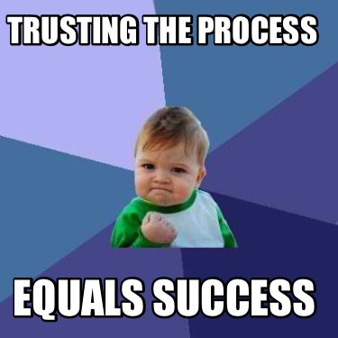 Meme Creator - Funny Trusting the Process Equals Success Meme Generator ...