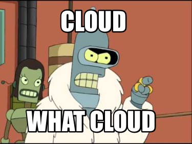 Meme Creator - Funny CLOUD WHAT CLOUD Meme Generator at MemeCreator.org!