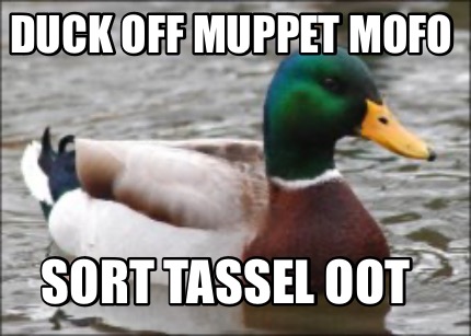 Meme Creator - Funny Duck off muppet mofo Sort tassel oot Meme ...