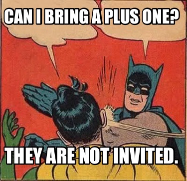 Meme Creator - Funny Can I bring a plus one? They are not invited. Meme ...