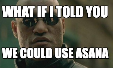 Meme Creator - Funny What if I told you we could use asana Meme ...