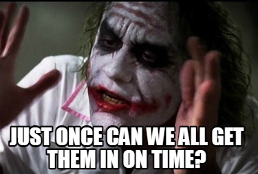 Meme Creator - Funny Just Once can we all get them in on time? Meme ...
