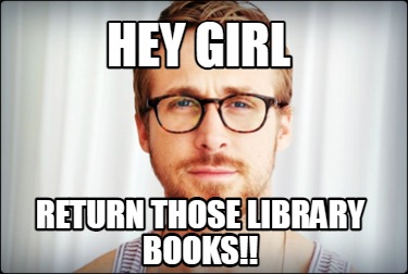 Meme Creator - Funny hey girl return those library books!! Meme ...