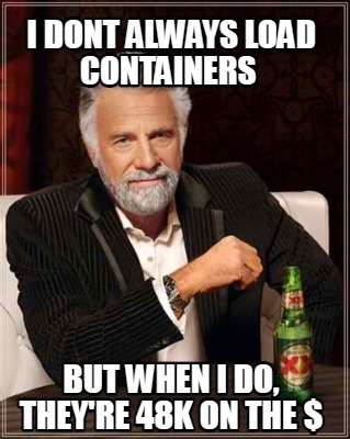 Meme Creator - Funny I dont always load containers but when I do, they ...