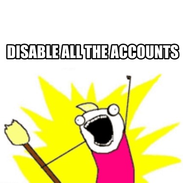 Meme Creator - Funny disable all the accounts Meme Generator at ...