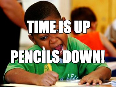 Meme Creator - Funny Time is up Pencils down! Meme Generator at ...