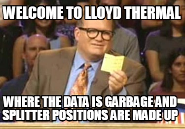 Meme Creator - Funny Welcome to Lloyd thermal where the data is garbage ...