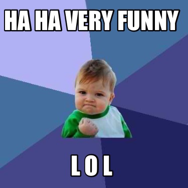 Meme Creator - Funny Ha ha very funny L O L Meme Generator at ...