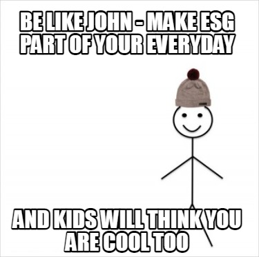 Meme Creator - Funny Be like John - make ESG part of your everyday and ...