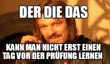 Meme Creator - Funny Der Die das kann man nicht erst einen Tag vor der ...