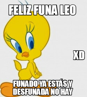 Meme Creator - Funny feliz funa leo funado ya estás y desfunada no hay ...
