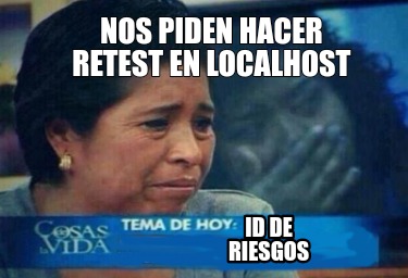 Meme Creator - Funny Id de riesgos Nos piden hacer retest en localhost ...