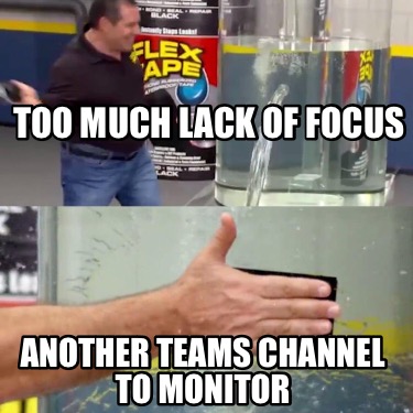 Meme Creator - Funny Too much lack of focus Another teams channel to ...