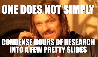 Meme Creator - Funny ONE DOES NOT SIMPLY CONDENSE HOURS OF RESEARCH ...