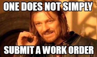 Meme Creator - Funny ONE DOES NOT SIMPLY SUBMIT A WORK ORDER Meme ...