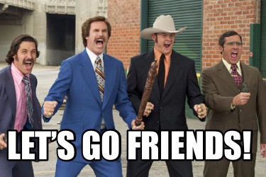 Meme Creator - Funny Let’s go friends! Meme Generator at MemeCreator.org!