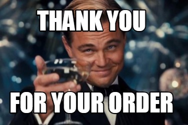Meme Creator - Funny THANK YOU FOR YOUR ORDER Meme Generator at ...