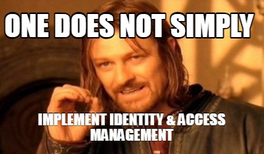 Meme Creator - Funny One does not simply implement identity & access ...