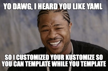 Meme Creator - Funny YO DAWG, I heard you like yaml So i customized ...