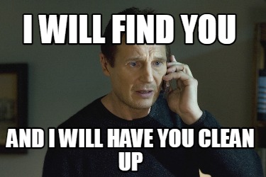 Meme Creator - Funny I will find you And I will have you clean up Meme ...