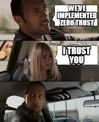 Meme Creator - Funny We've implemented zero trust I trust you Meme ...