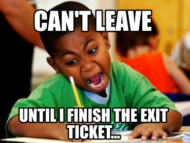 Meme Creator - Funny Can't Leave until i finish the exit ticket... Meme ...
