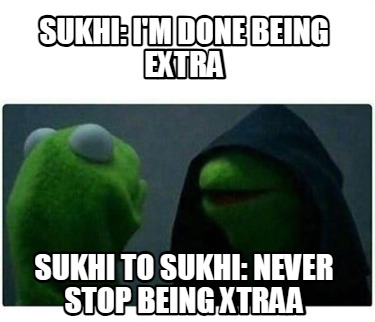 Meme Creator - Funny SUKHI: I'm Done being extra SUKHI To sukhi: never ...